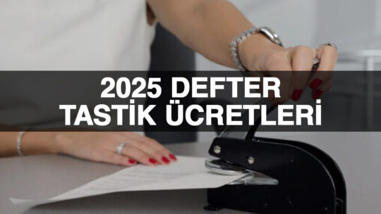 2025 defter tasdik ücretleri, kapanış tasdiki ücretleri ve noter defter ...